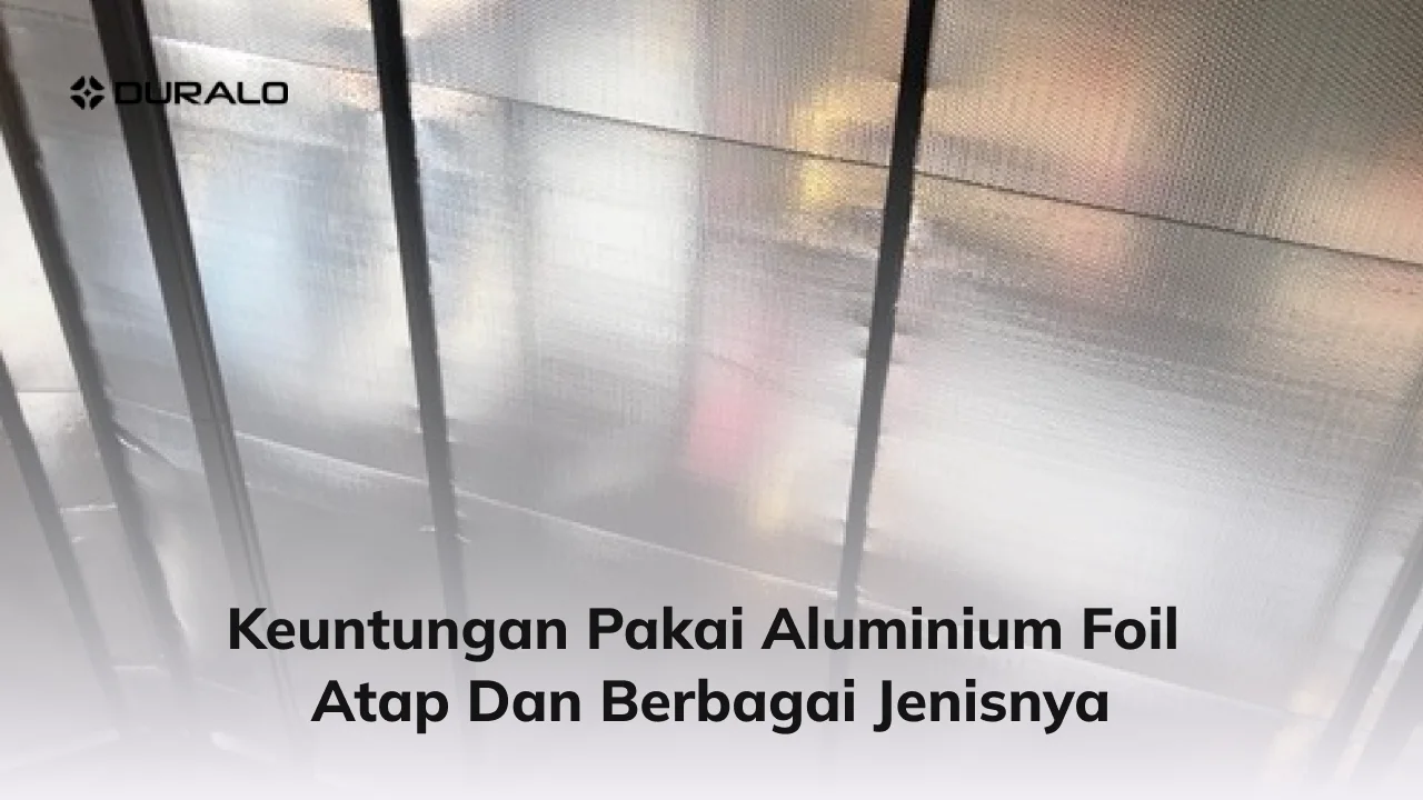 6 Cara Pasang Aluminium Foil Atap yang Tepat dan Jenisnya - Duralo