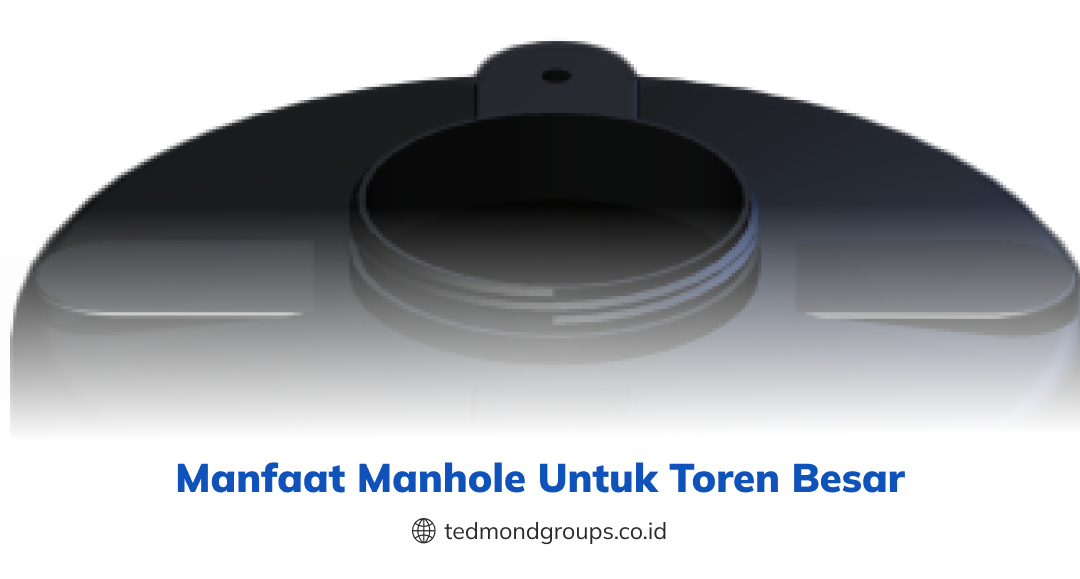 Manfaat Manhole Untuk Toren Besar Dalam Proses Pemeliharaan - Produsen ...